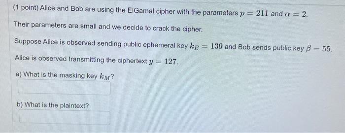 Solved (1 point) Alice and Bob are using the ElGamal cipher | Chegg.com