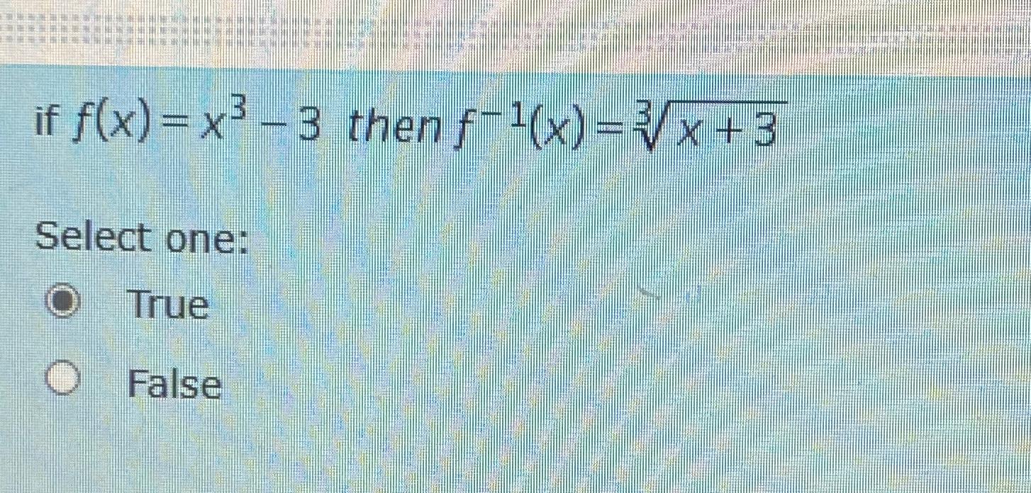 Solved if f(x)=x3-3 ﻿then f-1(x)=x+33Select one:TrueFalse | Chegg.com