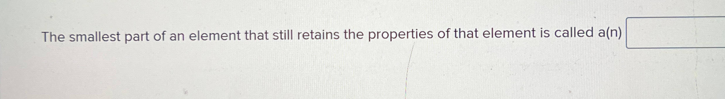 Solved The smallest part of an element that still retains | Chegg.com
