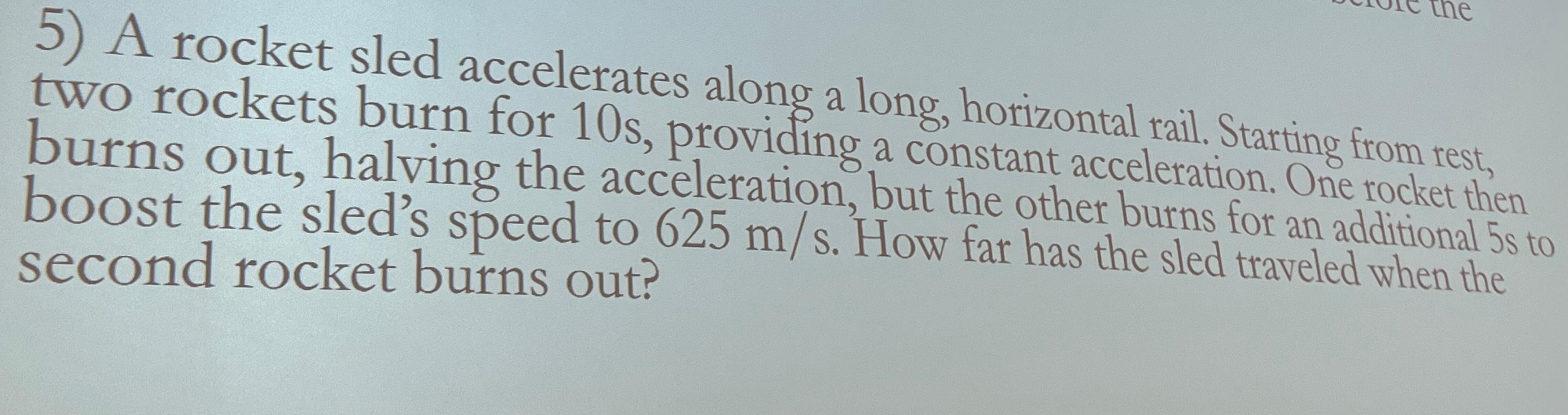 Solved A rocket sled accelerates along a long, horizontal | Chegg.com