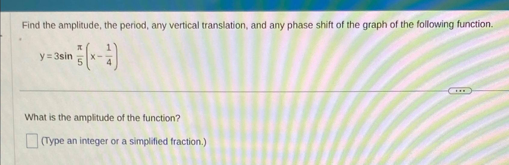 Solved Find the amplitude, the period, any vertical | Chegg.com