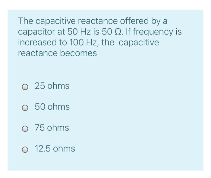 Solved The capacitive reactance offered by a capacitor at 50 | Chegg.com