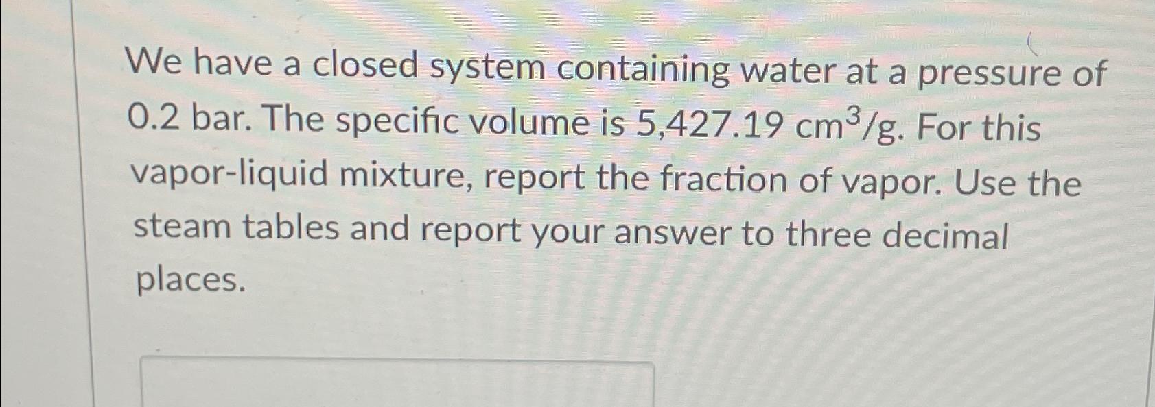 Solved We have a closed system containing water at a | Chegg.com