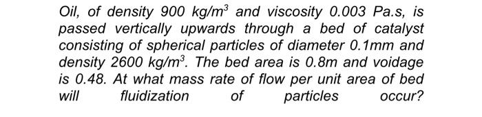 Solved Oil, of density 900 kg/m² and viscosity 0.003 Pa.s, | Chegg.com