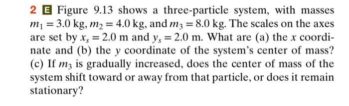 Solved 2 E Figure 9.13 shows a three-particle system, with | Chegg.com