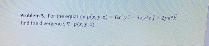 Solved Problem 3. For the equation p(x, y, z) = 6x²yi - | Chegg.com