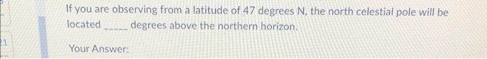 Solved If you are observing from a latitude of 47 degrees N, | Chegg.com