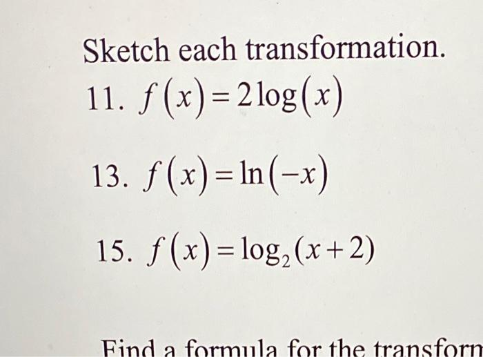 Solved Sketch each transformation. 11. f(x)=2log(x) 13. | Chegg.com