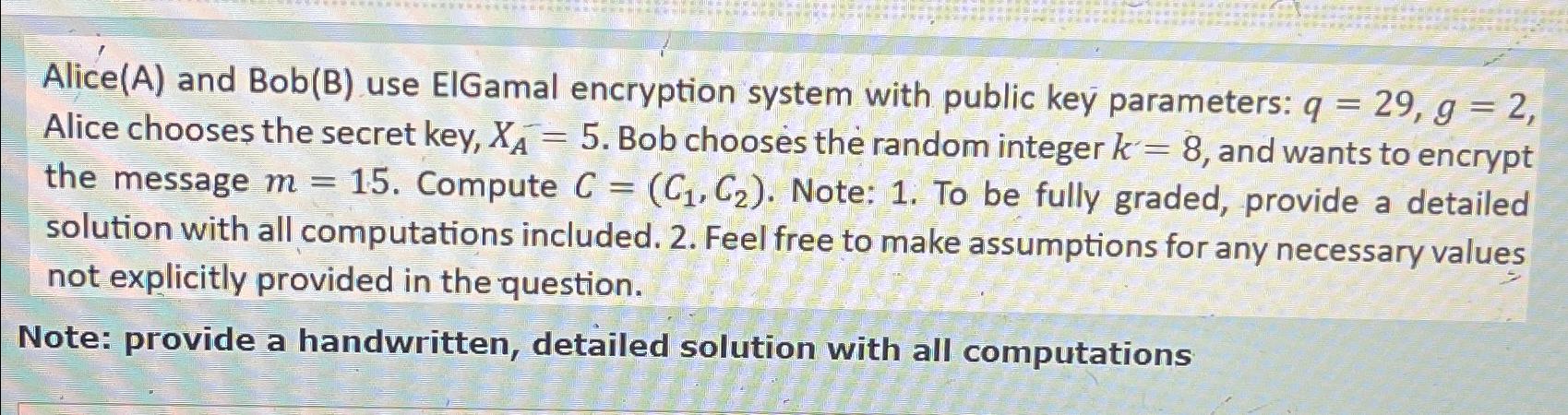 Solved Alice (A) ﻿and Bob(B) ﻿use ElGamal encryption system | Chegg.com