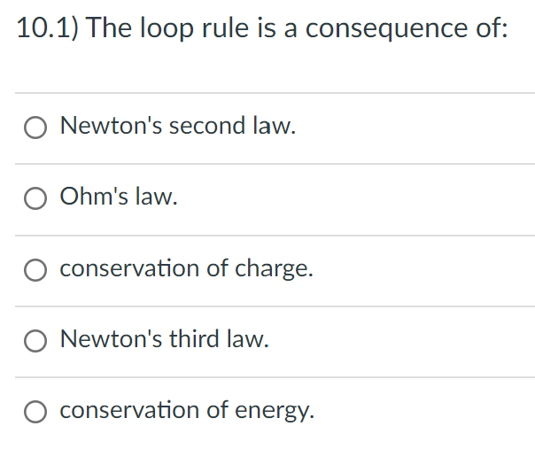 Solved 10.1) ﻿The loop rule is a consequence of:Newton's | Chegg.com