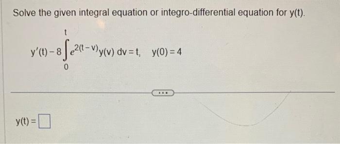Solved Solve the given integral equation or | Chegg.com