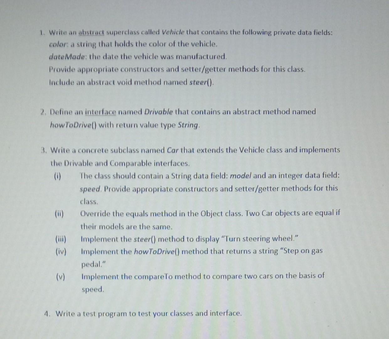 Solved 1. Write an abstract superclass called Vehicle that | Chegg.com