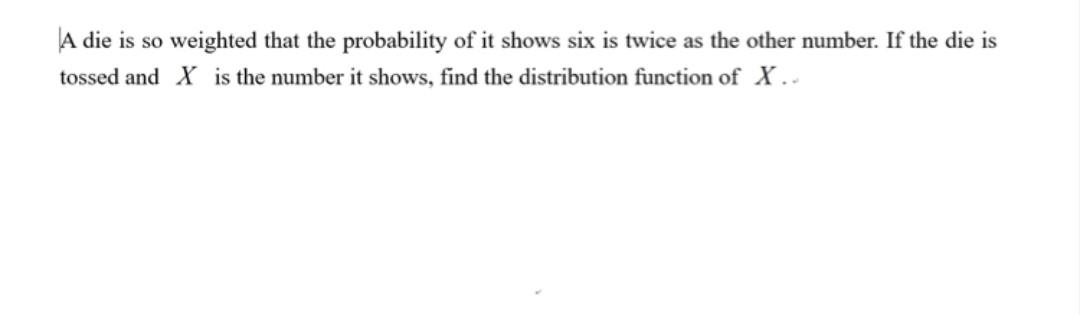 Solved A die is so weighted that the probability of it shows | Chegg.com