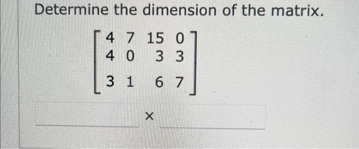 Solved Determine the dimension of the matrix. 4 7 15 0 4 0 3 | Chegg.com