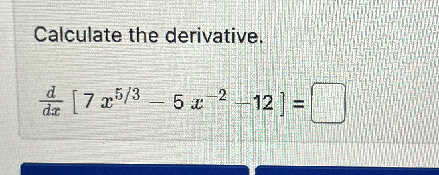 Solved Calculate the derivative.ddx[7x53-5x-2-12]= | Chegg.com