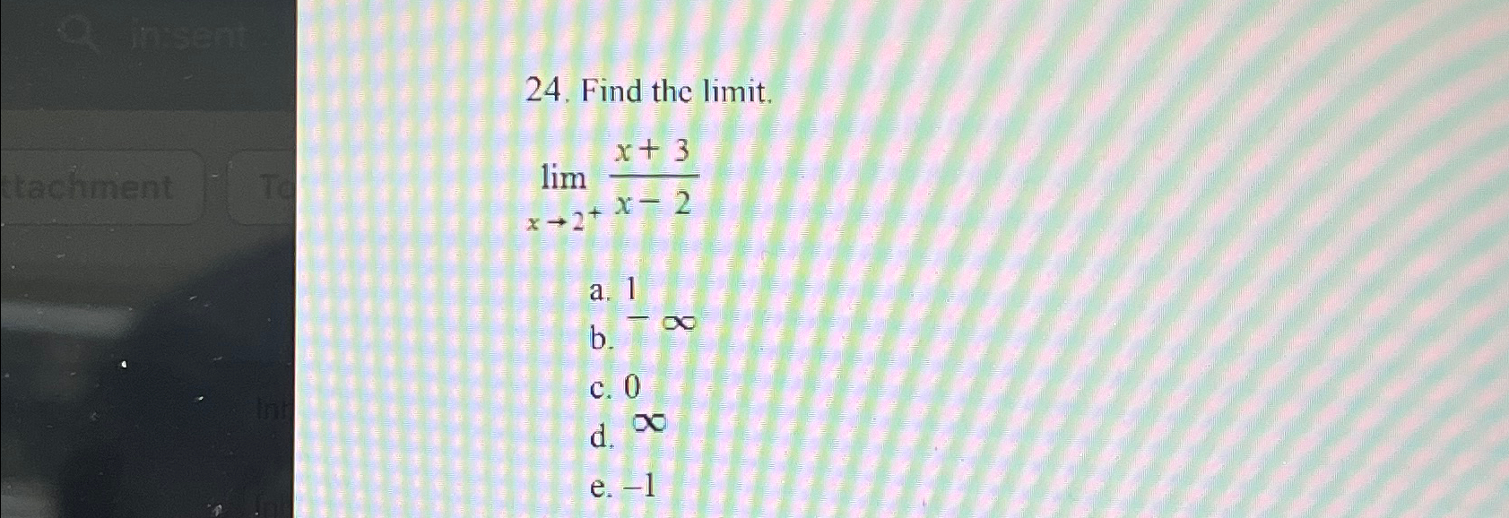 Solved Find the limit.limx→2+x+3x-2a. 1b. -∞c. 0d. ∞e. -1 | Chegg.com