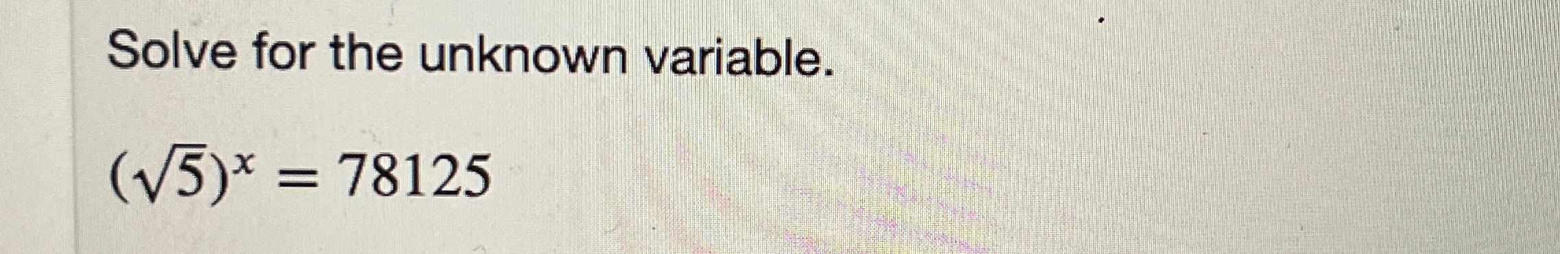 Solved Solve for the unknown variable.(52)x=78125 | Chegg.com