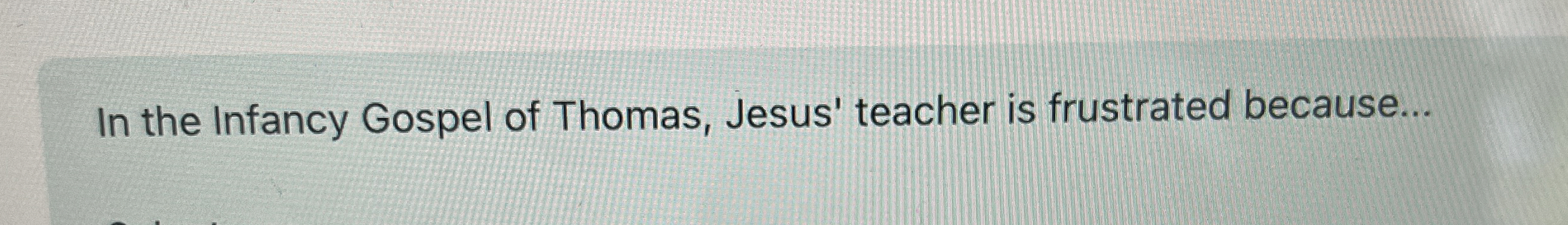 Solved In the Infancy Gospel of Thomas, Jesus' teacher is | Chegg.com