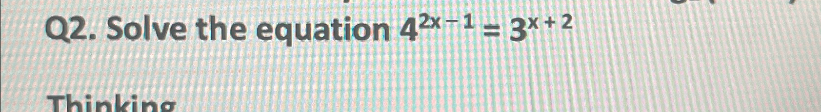 Solved Q2. ﻿Solve the equation 42x-1=3x+2 | Chegg.com