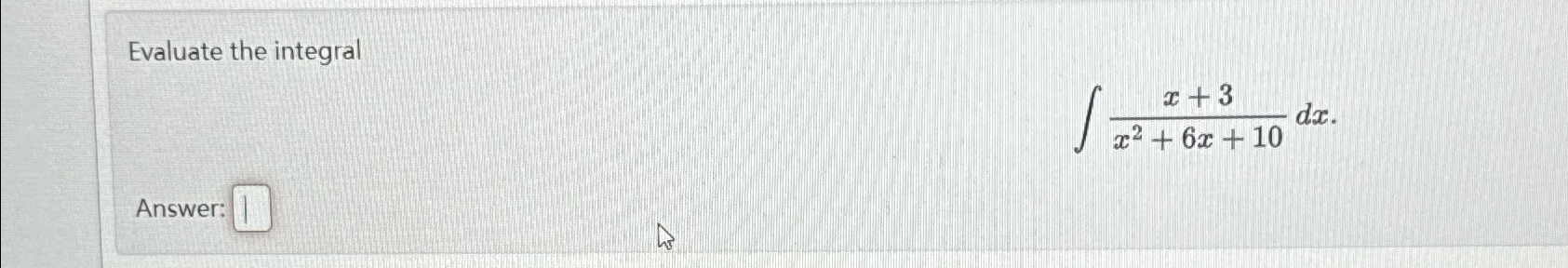 Solved Evaluate the integral∫﻿﻿x+3x2+6x+10dxAnswer: | Chegg.com