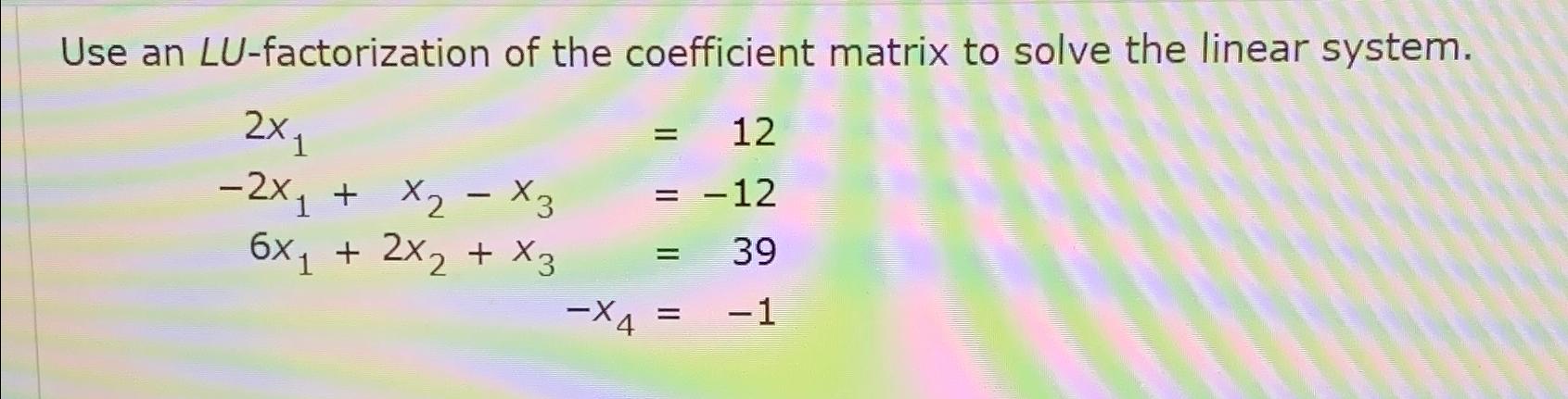 Solved Use An Lu Factorization Of The Coefficient Matrix To