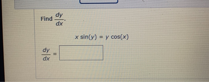 Solved Find dy dx x sin(y) = y cos(x) dy dx = | Chegg.com