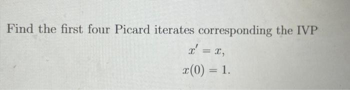 Solved Find the first four Picard iterates corresponding the | Chegg.com