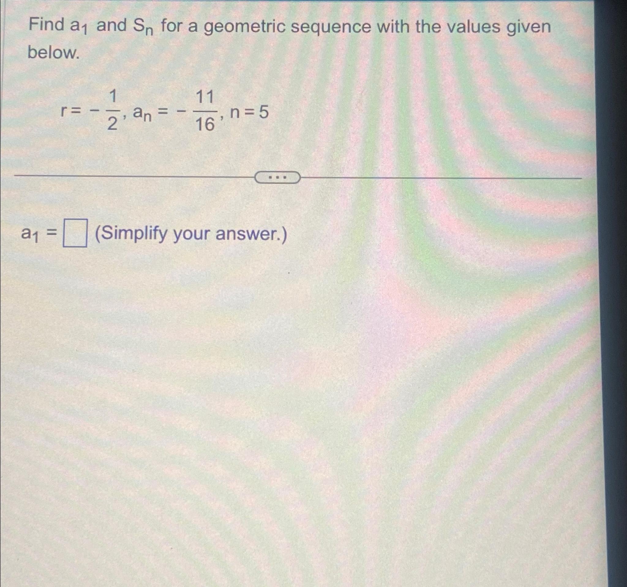 Solved Find a1 ﻿and Sn ﻿for a geometric sequence with the | Chegg.com