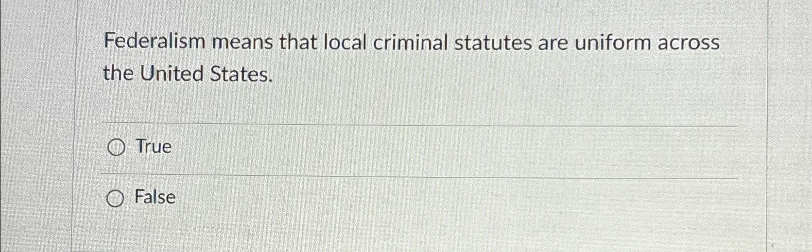 Solved Federalism means that local criminal statutes are | Chegg.com