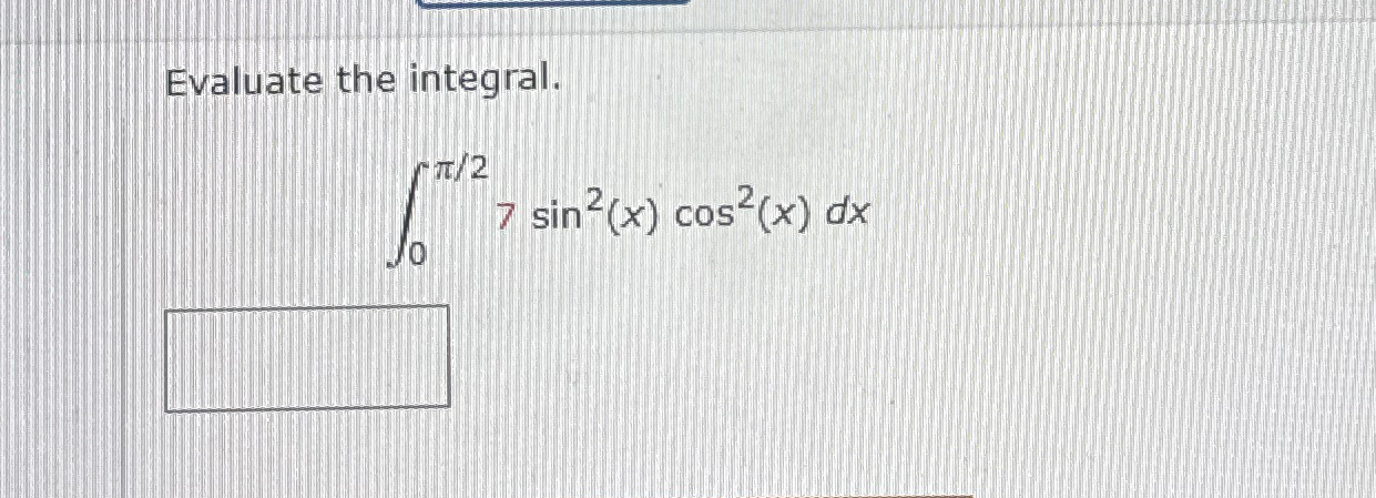Solved Evaluate the integral.∫0π27sin2(x)cos2(x)dx | Chegg.com