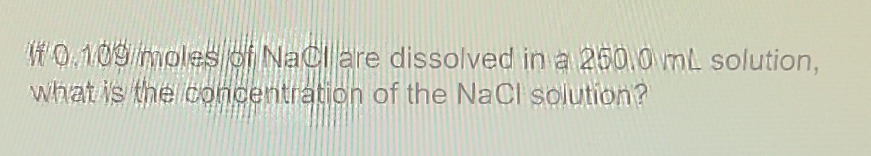 Solved If 0.109 moles of NaCl are dissolved in a 250.0 mL | Chegg.com