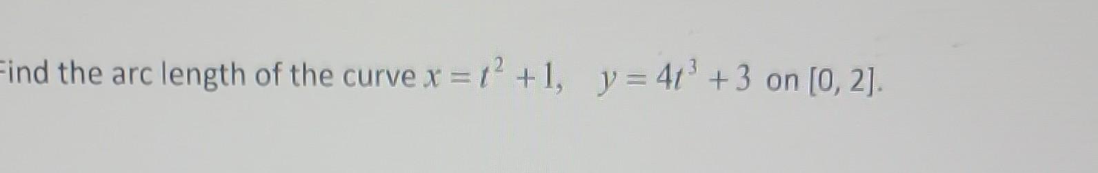Solved ind the arc length of the curve x=t2+1,y=4t3+3 on | Chegg.com