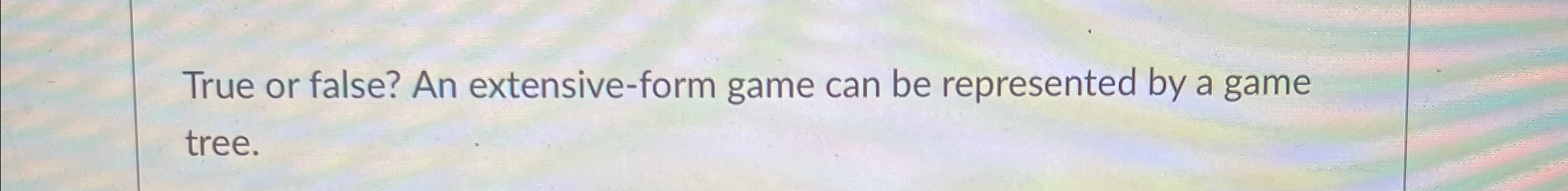 Solved True or false? An extensive-form game can be | Chegg.com