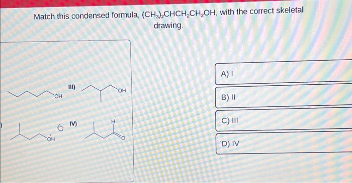 Solved Match this condensed formula, (CH3)₂CHCH₂CH₂OH, with | Chegg.com