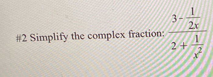 Solved #2 Simplify the complex fraction: | Chegg.com