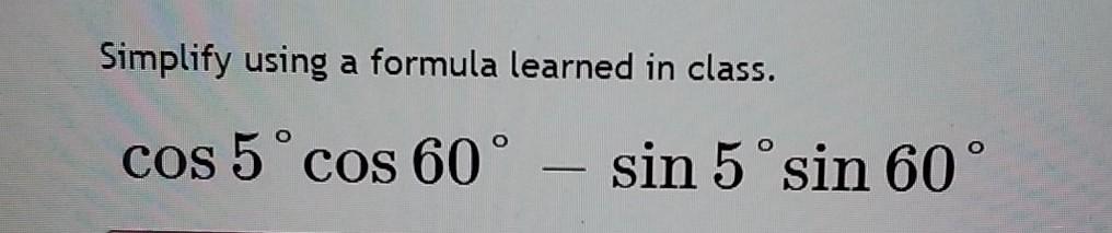 Solved Simplify using a formula learned in class. cos 5°cos | Chegg.com