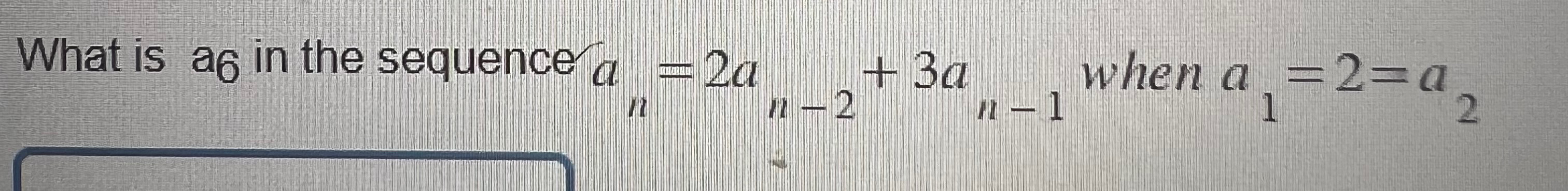 Solved What is a6 ﻿in the sequence an=2an-2+3an-1 ﻿when | Chegg.com