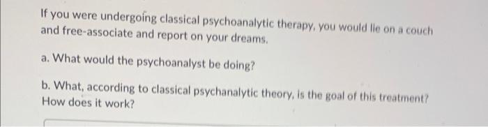 Solved If you were undergoing classical psychoanalytic | Chegg.com