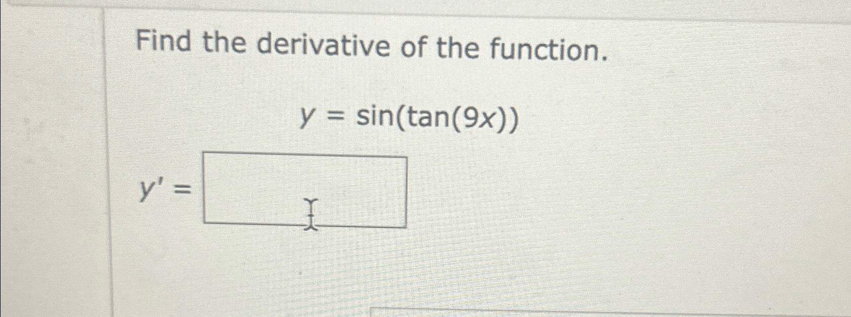 Solved Find the derivative of the function.y=sin(tan(9x))y'= | Chegg.com