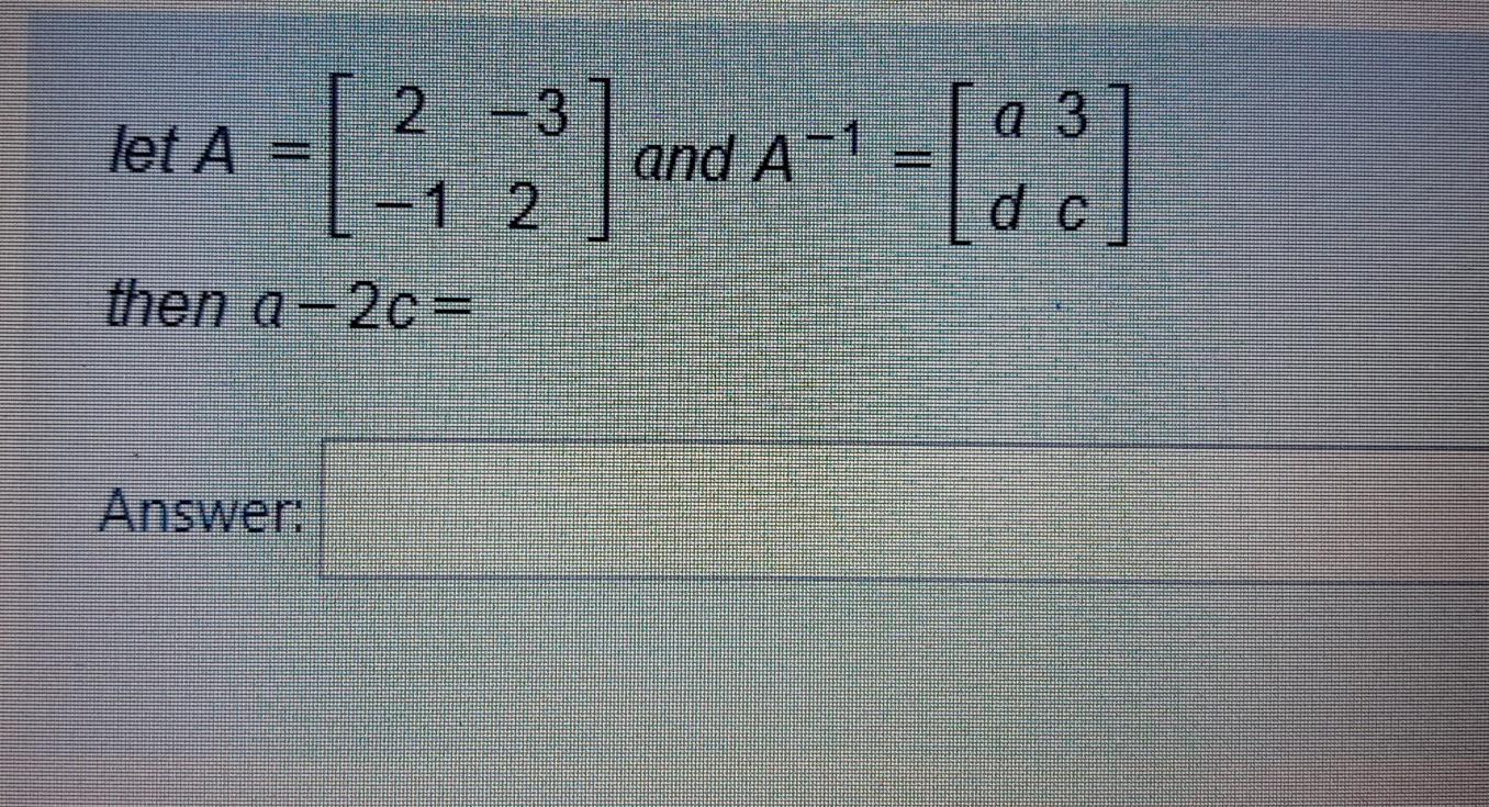 Solved let A = 2 -3 -1 2 z] and A-1 [6] then a--2c= Answer: | Chegg.com
