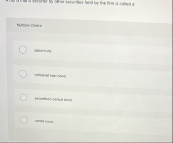 Solved aMutiple Choicedebenture.collateral trust | Chegg.com