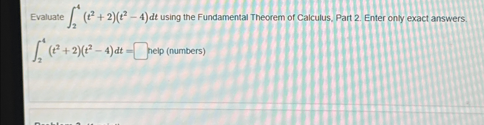 Solved Evaluate ∫24(t2+2)(t2-4)dt ﻿using the Fundamental | Chegg.com