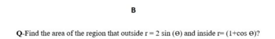 Solved B Q-Find the area of the region that outside r= 2 sin | Chegg.com