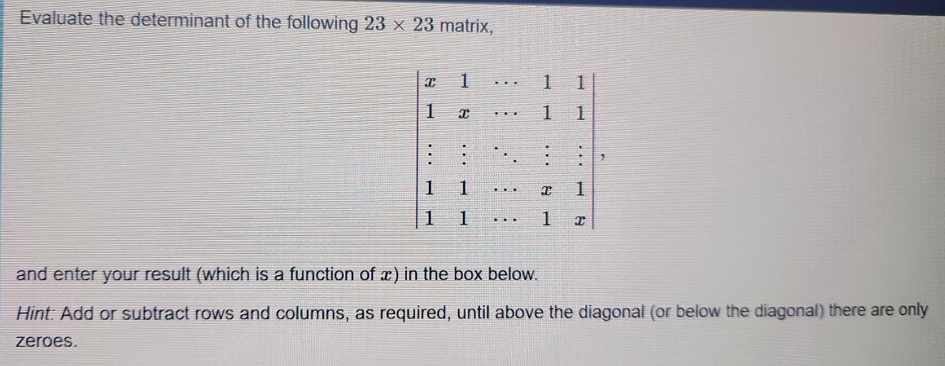 Solved Evaluate the determinant of the following 23×23 | Chegg.com