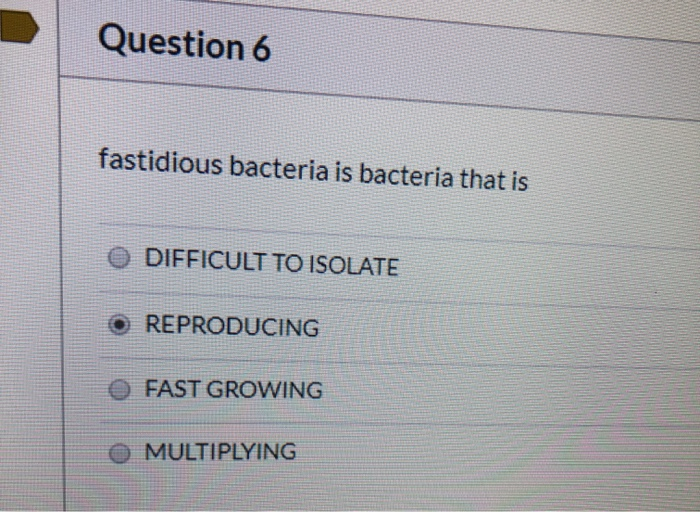 Solved Question 6 fastidious bacteria is bacteria that is | Chegg.com