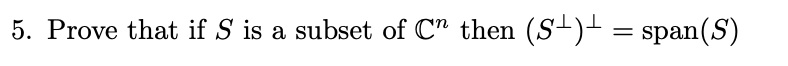Solved Prove that if S ﻿is a subset of Cn ﻿then (S^⊥)^⊥ = | Chegg.com