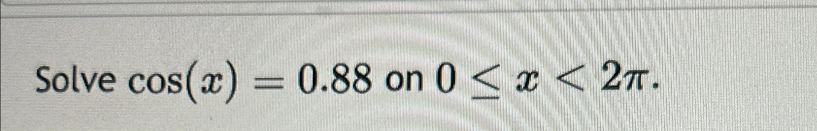Solved Solve cos(x)=0.88 ﻿on 0≤x