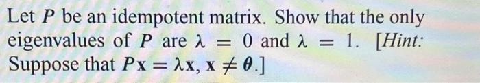 Solved Let P be an idempotent matrix. Show that the only | Chegg.com