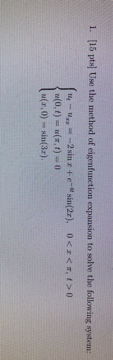 Solved 1. (15 pts. Use the method of eigenfunction expansion | Chegg.com
