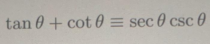 Solved tan 0 + cot 0 = sec 0 csc O | Chegg.com